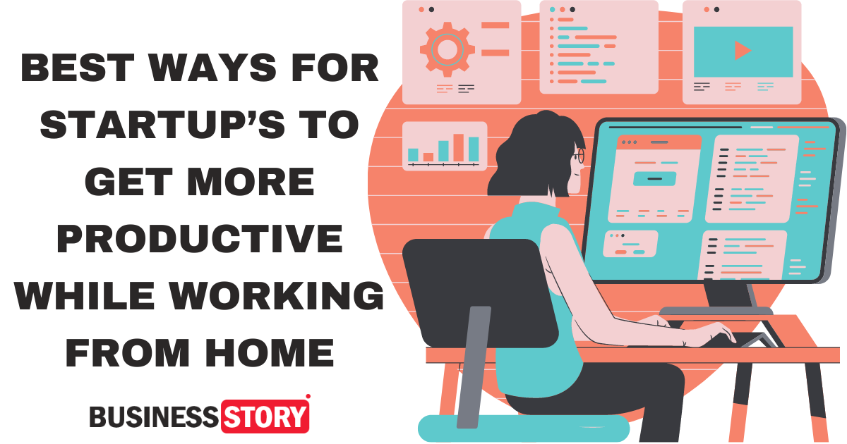 BEST WAYS FOR STARTUP’S TO GET MORE PRODUCTIVE WHILE WORKING FROM HOME ...